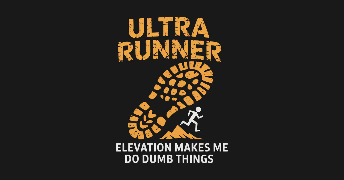 Ultra Runner Humor Elevation Makes Me Do Dumb Things - Ultra Runner ...