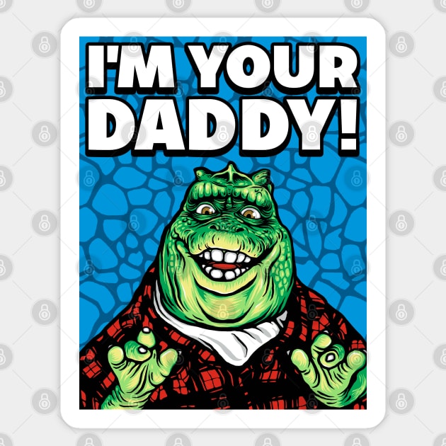 I'M YOUR DADDY - Dinosaurs Tv Show - Sticker | TeePublic