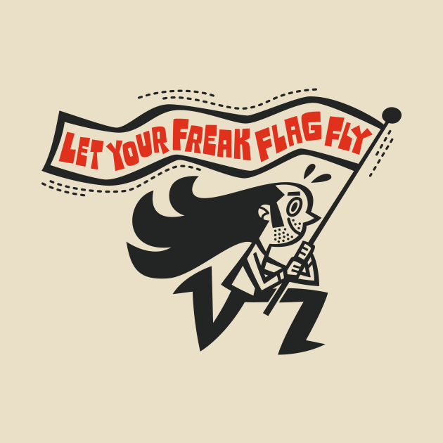 Let Your Freak Flag Fly - Freak - T-Shirt | TeePublic