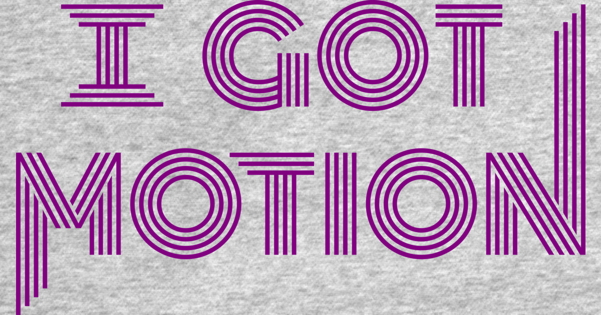 I Got Motion T-Shirt - Dynamic and Trendy Design - I Got Motion - T ...