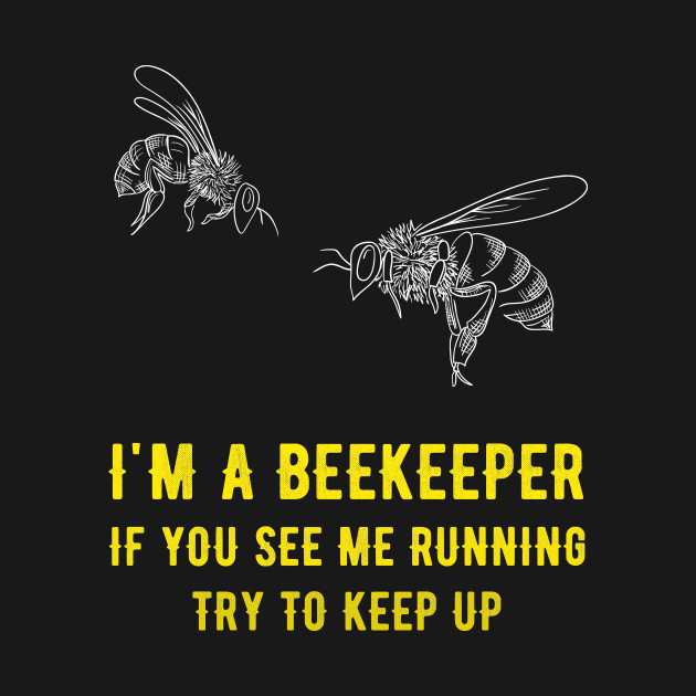 I'm a beekeeper if you see me running try to keep up - Beekeeping - T ...