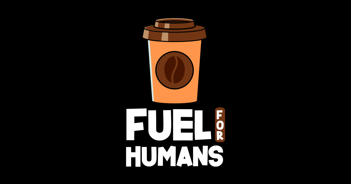 COFFEE : FUEL FOR HUMANS - Coffee - Sticker | TeePublic