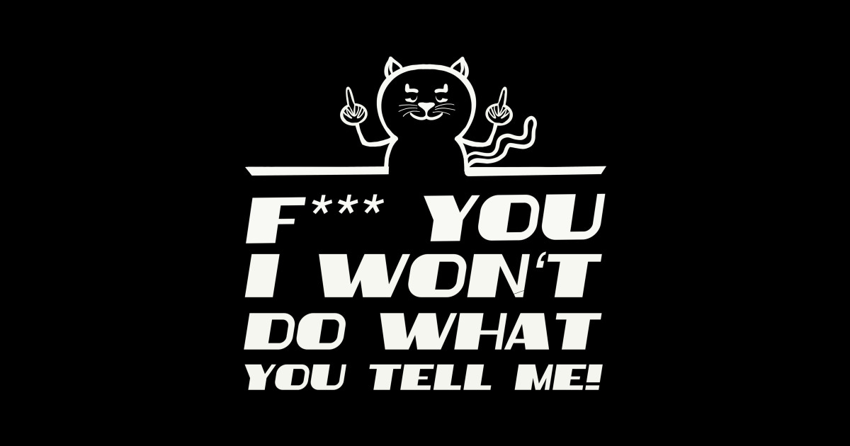 I won‘t do what you tell me - Fuck You - Sticker | TeePublic