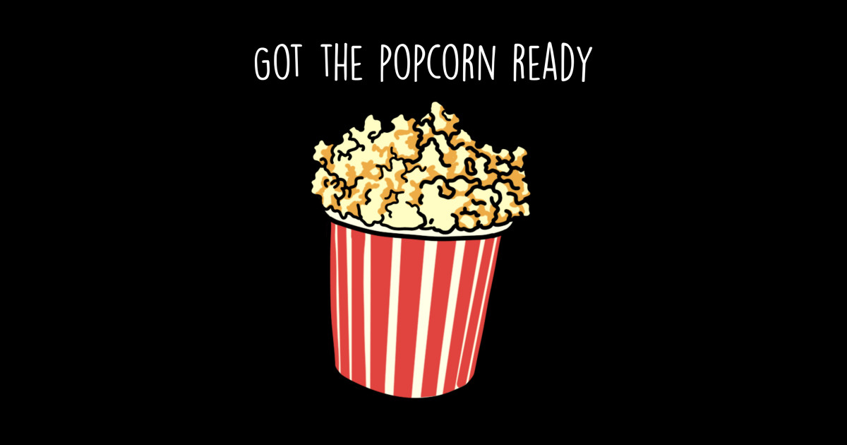 Got the popcorn ready - Got The Popcorn Ready - Sticker | TeePublic