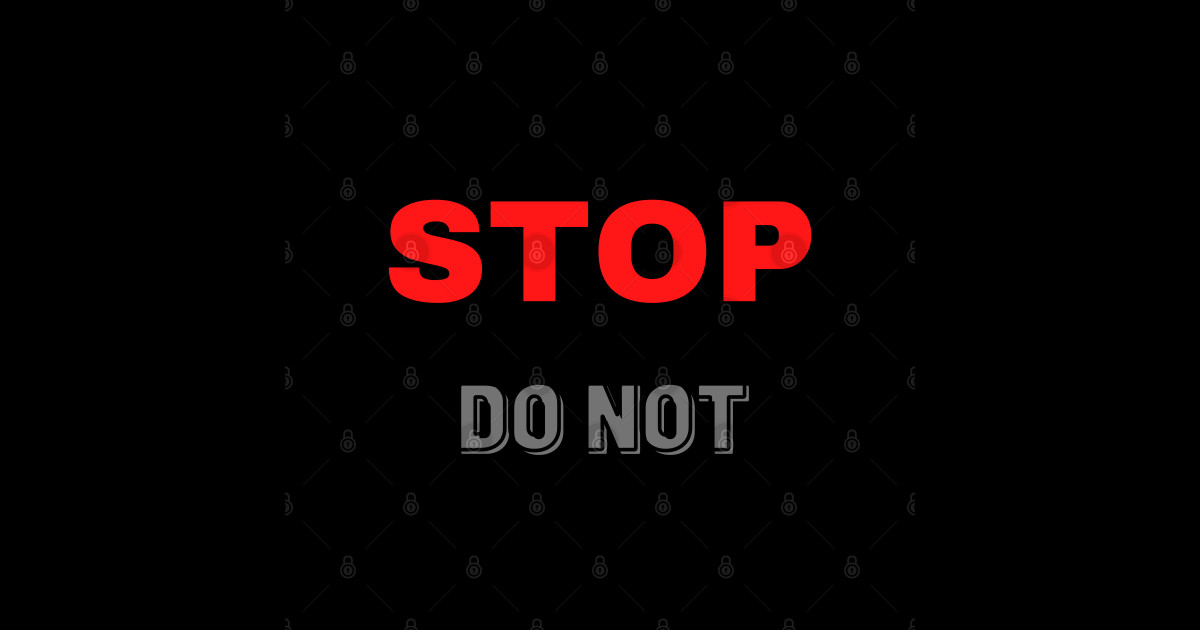 STOP - Do Not - Fun Sayings - Sticker | TeePublic