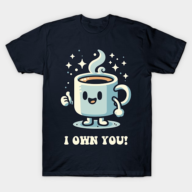 I Own You! - Coffee - T-Shirt | TeePublic