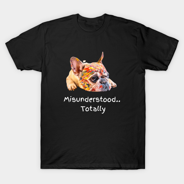 Misunderstood, Totally. - Dogs - T-Shirt | TeePublic