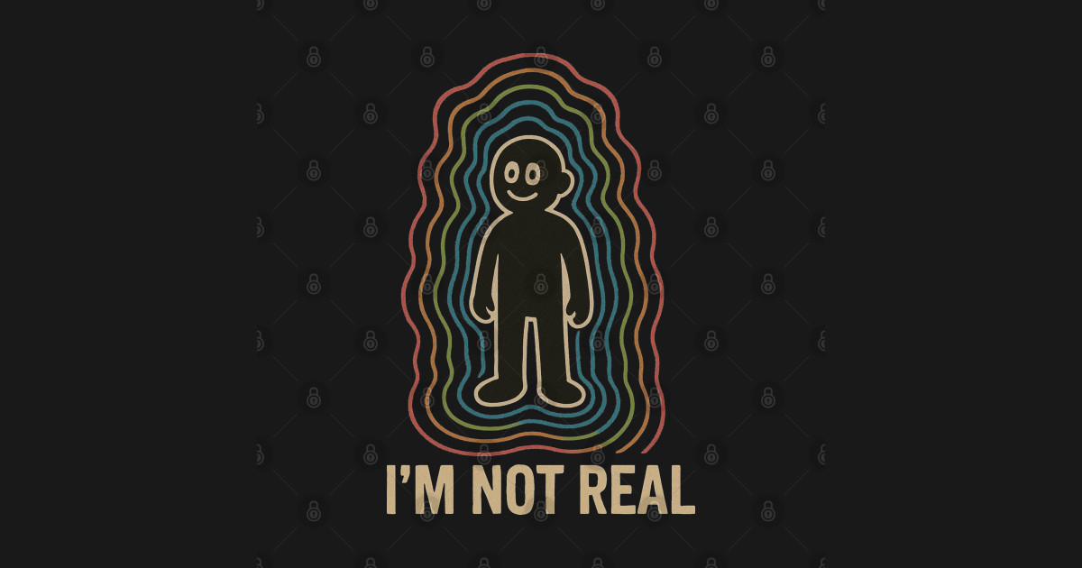 I'm Not Real - Surreal - T-Shirt | TeePublic