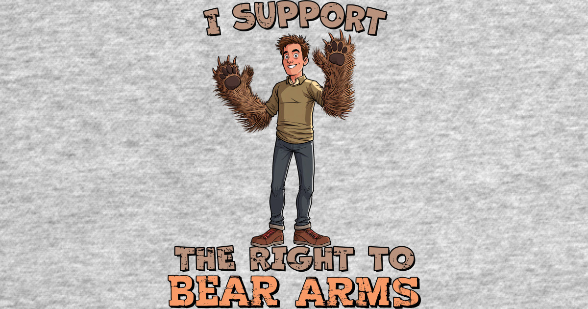 I Support the Right to Bear Arms - Bear Arms - T-Shirt | TeePublic