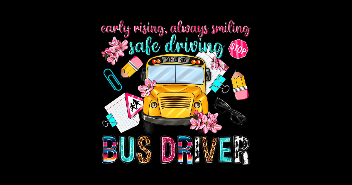 Early Rising Always Smiling Safe Driving Bus Driver, Back To School ...