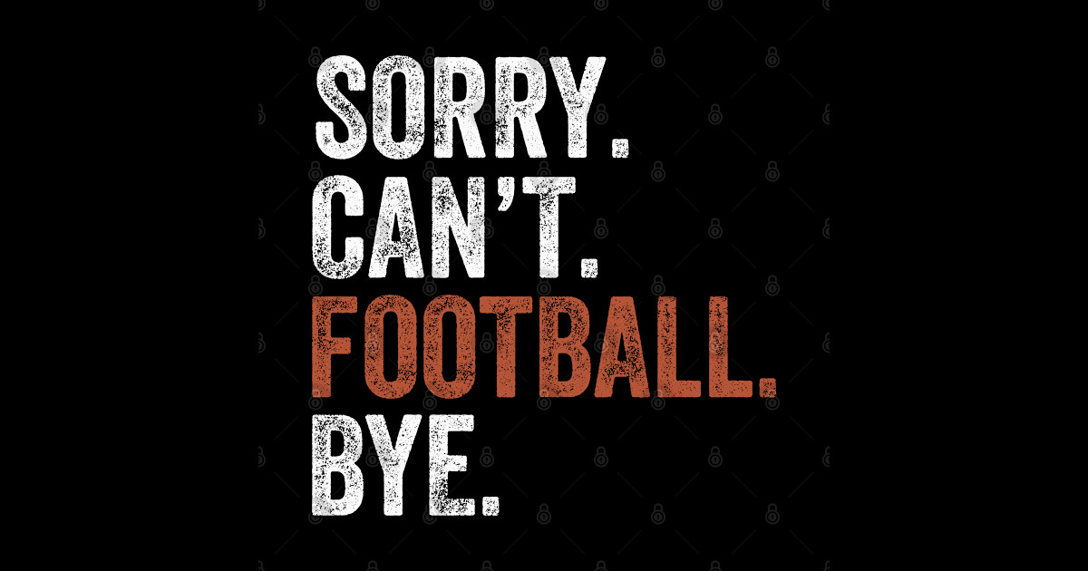 Sorry Can't Football Bye - Sorry Cant Football Bye - Posters and Art ...