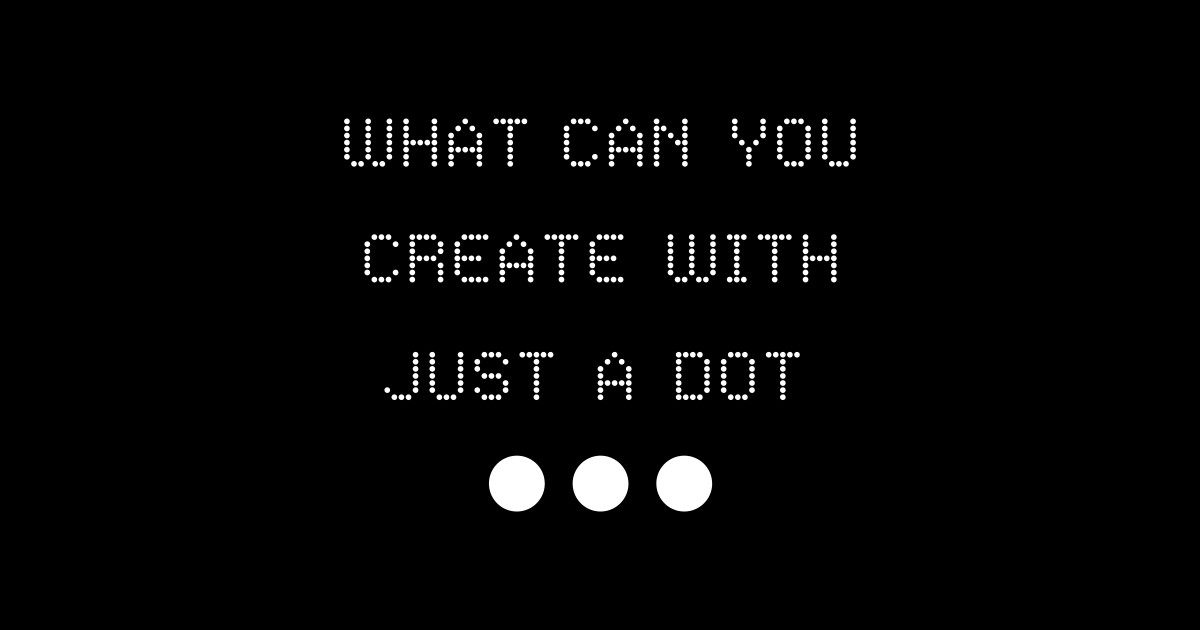 What Can You Create With Just A Dot - What Can You Create With Just A ... What Can You Create With Just A Dot - What Can You Create With Just A ...