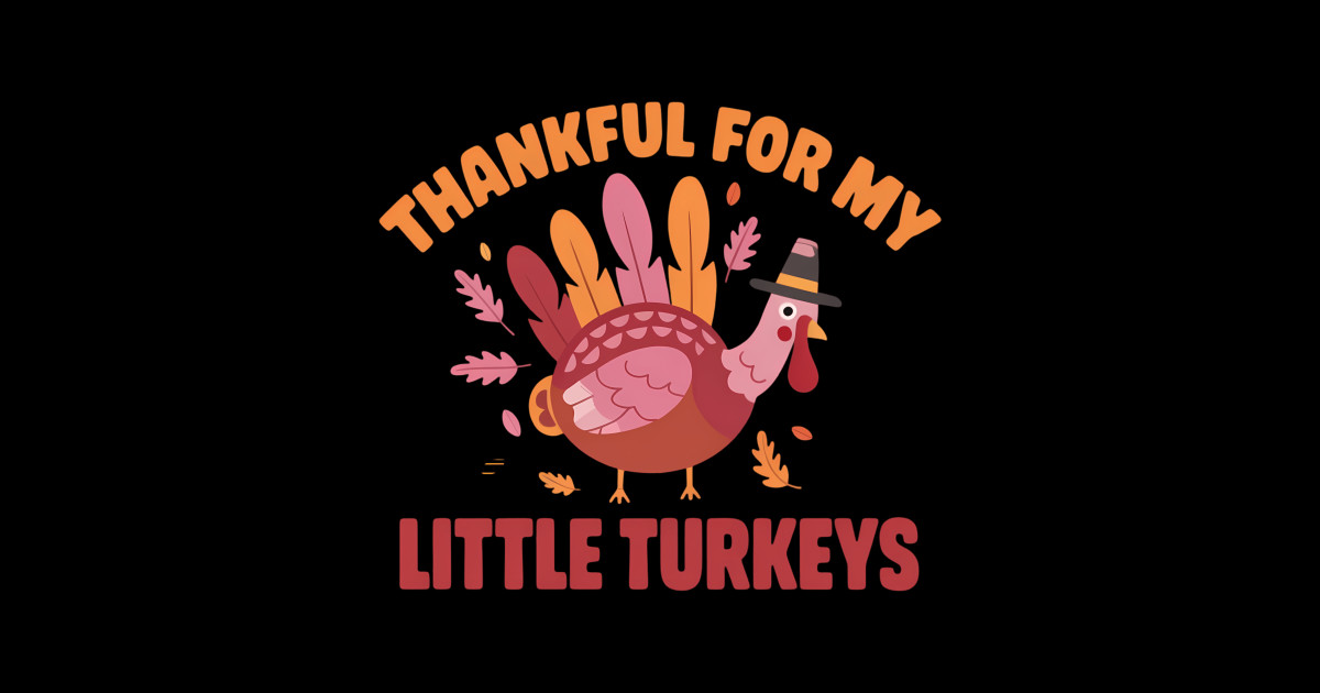 Thankful For My Little Turkeys Thanksgiving Turkey - Thanksgiving ...
