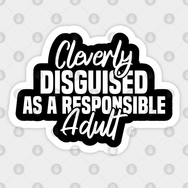 Cleverly Disguised As A Responsible - Responsible - Sticker | TeePublic