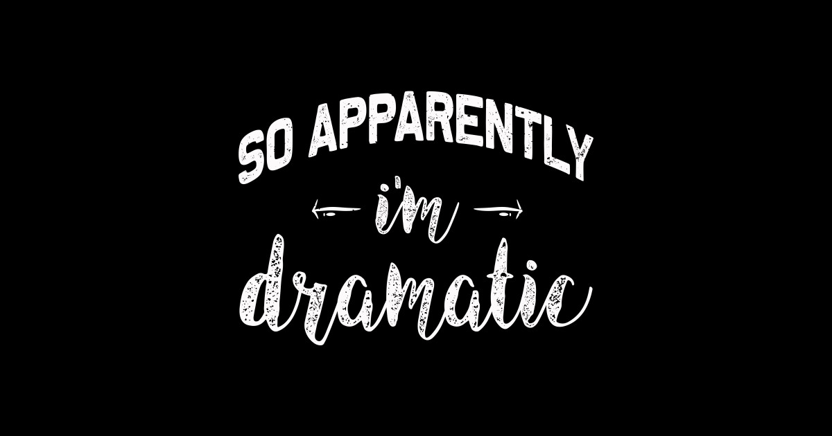 So Apparently I'm Dramatic | Funny Drama Queen Gift idea - So ...