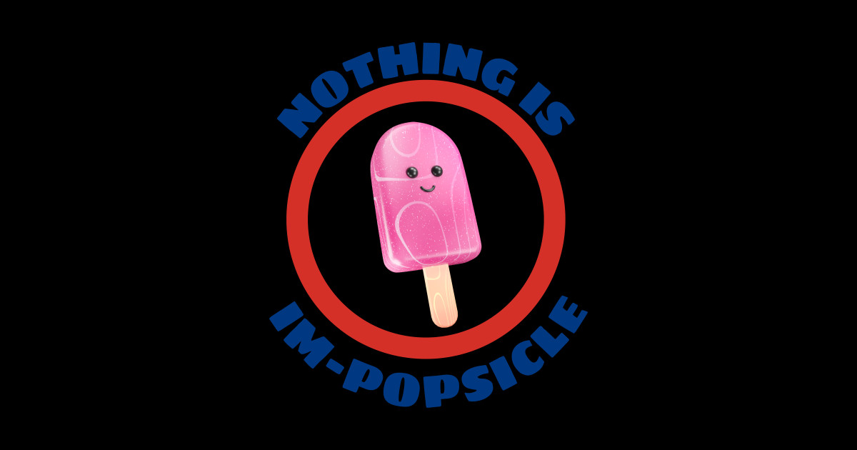 Nothing Is Impopsicle - Ice Pop Pun - Ice Pop - Magnet | TeePublic