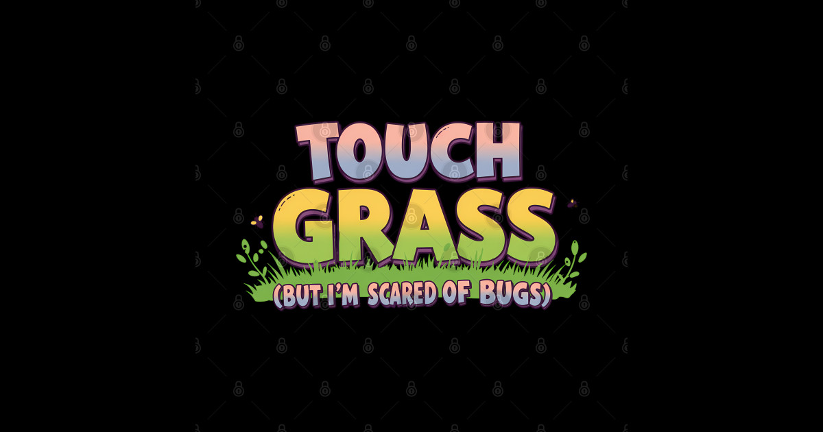 Touch Grass (But I'm Scared of Bugs). - Touch Grass - Sticker | TeePublic