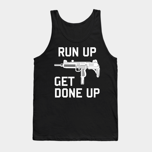 Run Up Get Done Up - Uzi Submachine Gun - Run Up Get Done Up - Tank Top ...