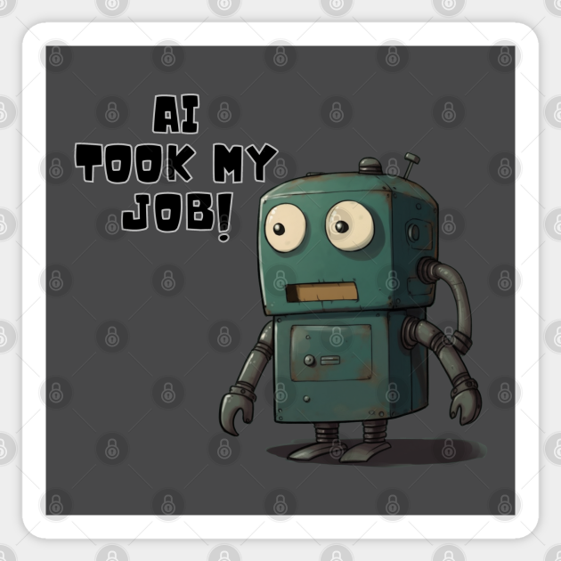 AI Took My Job! (They took my job! meme) - Ai Art - Sticker | TeePublic