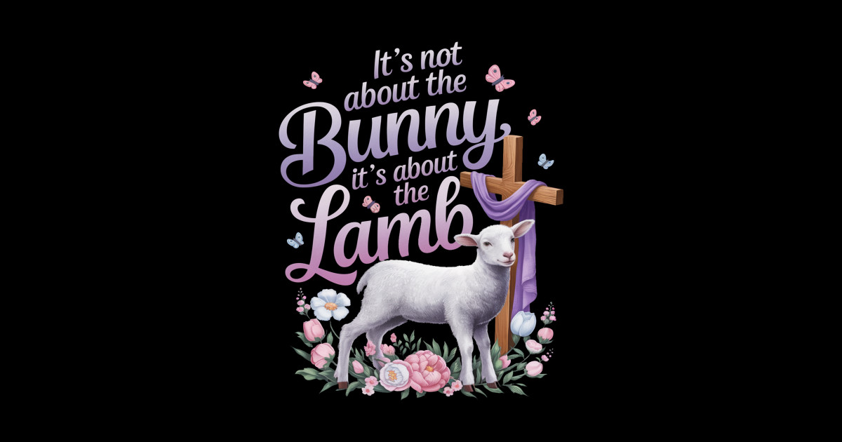 It's Not About The Bunny It's About The Lamb Cute Easter - Its Not ...