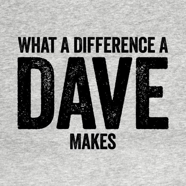 What A Difference A Dave Makes Black - Dave - T-Shirt | TeePublic