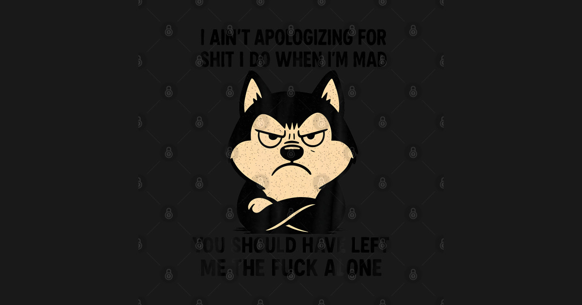Husky Dog Aint Apologizing For I Do When Im Mad - Husky Dog Attitude ...