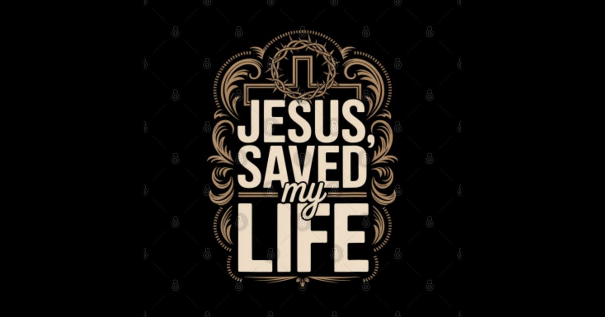 Jesus Saved My Life - Saved My Life - Posters and Art Prints | TeePublic