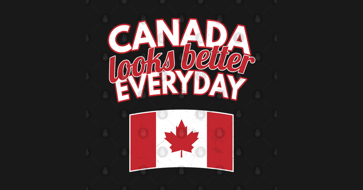 Canada Looks Better Everyday Funny Canadian Flag Funny - Canada Flag ...