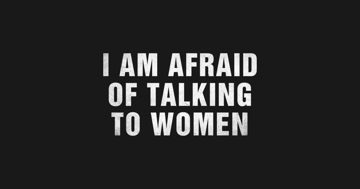 I Am Afraid of Talking To Women - I Am Afraid Of Talking To Women - T ...