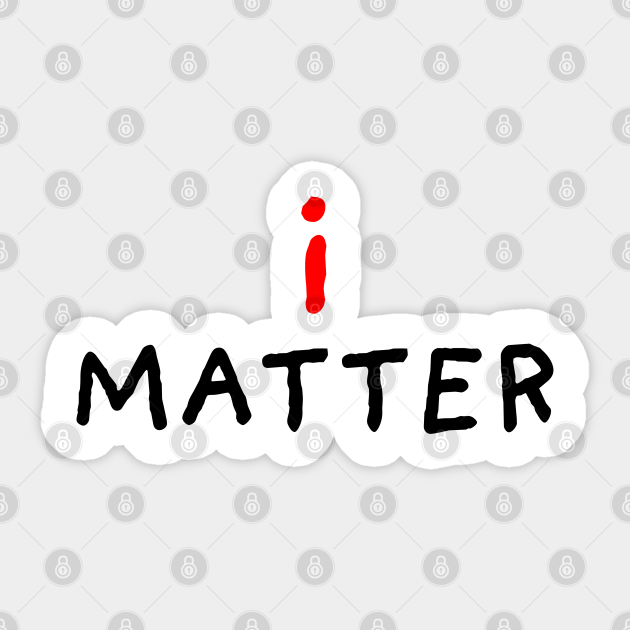 I Matter - Motivational Words - Sticker | TeePublic