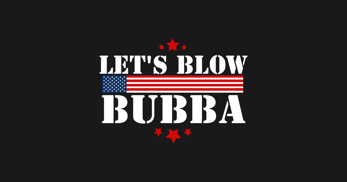 Let's Blow Bubba Anti Trump Political Humor - Lets Blow Bubba - T-Shirt ...