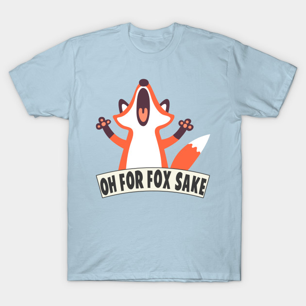 Oh For Fox Sake - Puns - T-Shirt | TeePublic