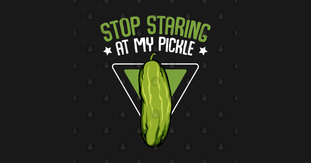 Pickle - Stop Staring At My Pickle - Funny Vegan Vegetable Pun - Pickle ...