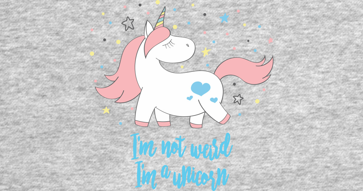 I'm not weird, im a unicorn - Cute little unicorn prancing around ...
