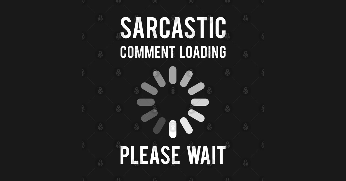 Sarcastic Comment Loading - Sarcasm - T-Shirt | TeePublic