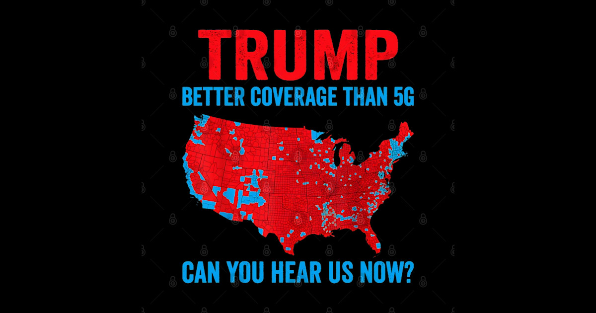 Trump Better Coverage Than 5G Can You Hear us Now Politics - Trump ...