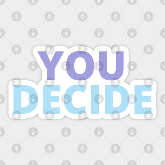 you decide - Quotes - Sticker | TeePublic