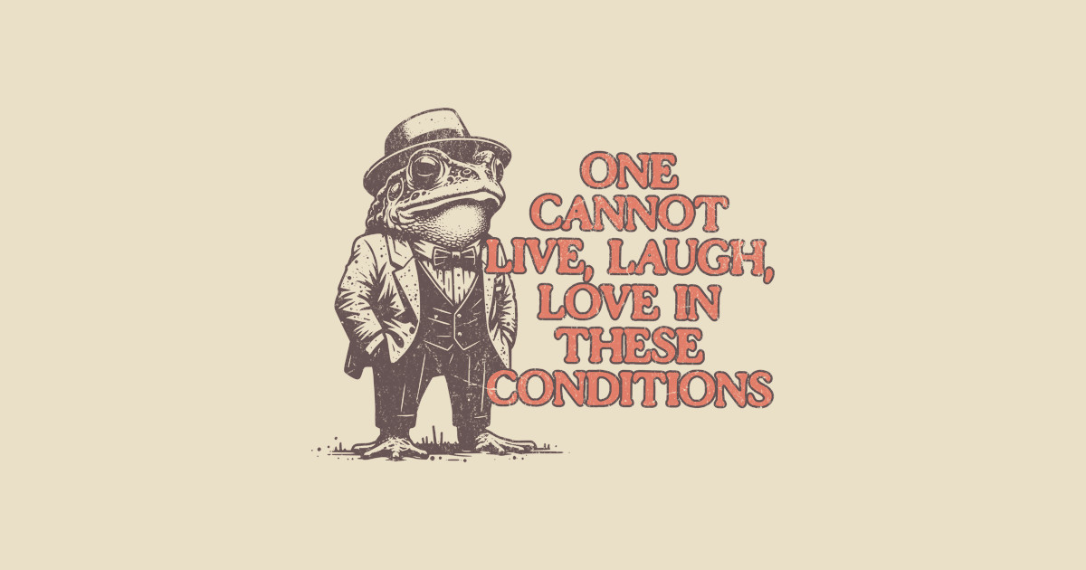 One Cannot Live Laugh Love In These Conditions - Funny Sarcastic - T ...