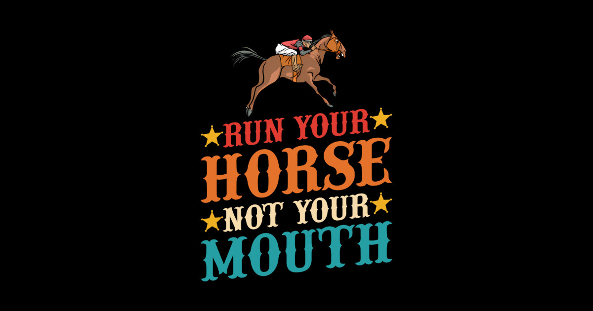 Run Your Horse Not Your Mouth - Funny Quote - Sticker | TeePublic