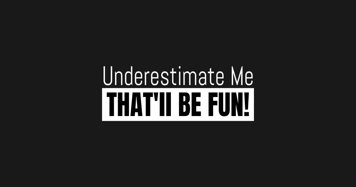 Underestimate Me That Will Be Fun, Inspirational Quotes, Best Friend ...