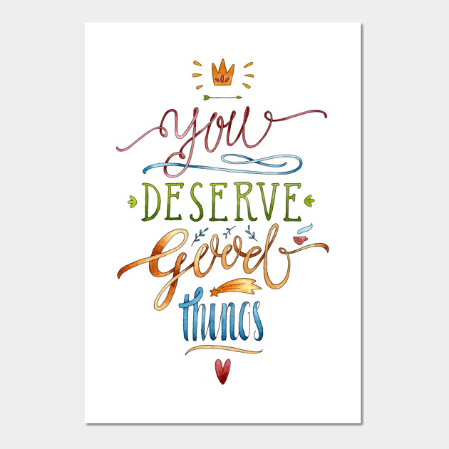 YOU DESERVE GOOD THINGS - Inspiration - Posters and Art | TeePublic YOU DESERVE GOOD THINGS - Inspiration - Posters and Art | TeePublic
