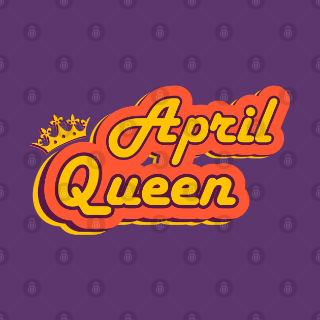April Queen, Retro Text, Birth Month - April Queen - T-Shirt | TeePublic