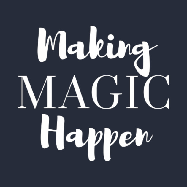 Making Magic Happen - Magic - T-Shirt | TeePublic