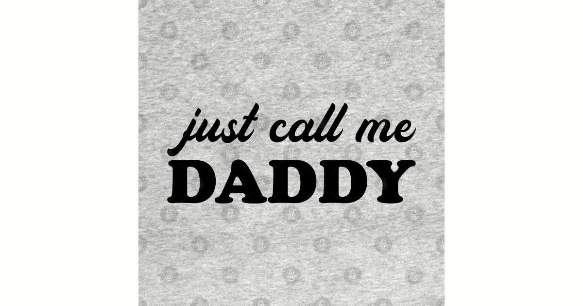 Just Call Me Daddy - Just Call Me Daddy - T-Shirt | TeePublic