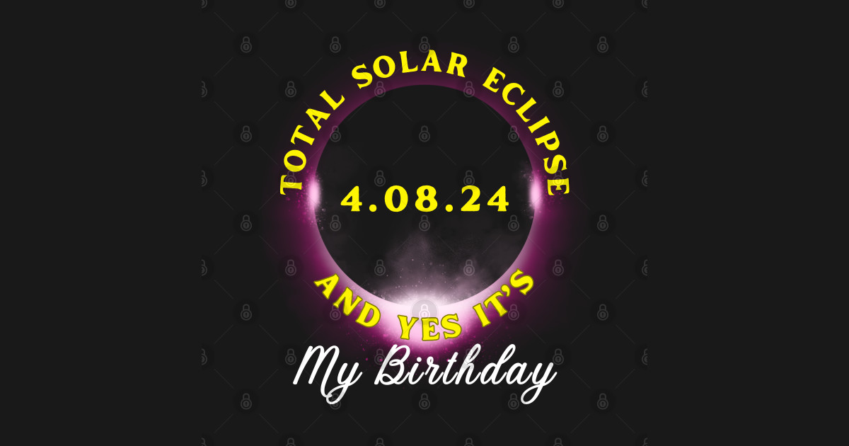 TOTAL ECLIPSE 2024 AND YES IT'S MY BIRTHDAY - Eclipse 2024 - T-Shirt | TeePublic