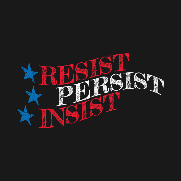 RESIST, PERSIST, INSIST - Resist - T-Shirt | TeePublic