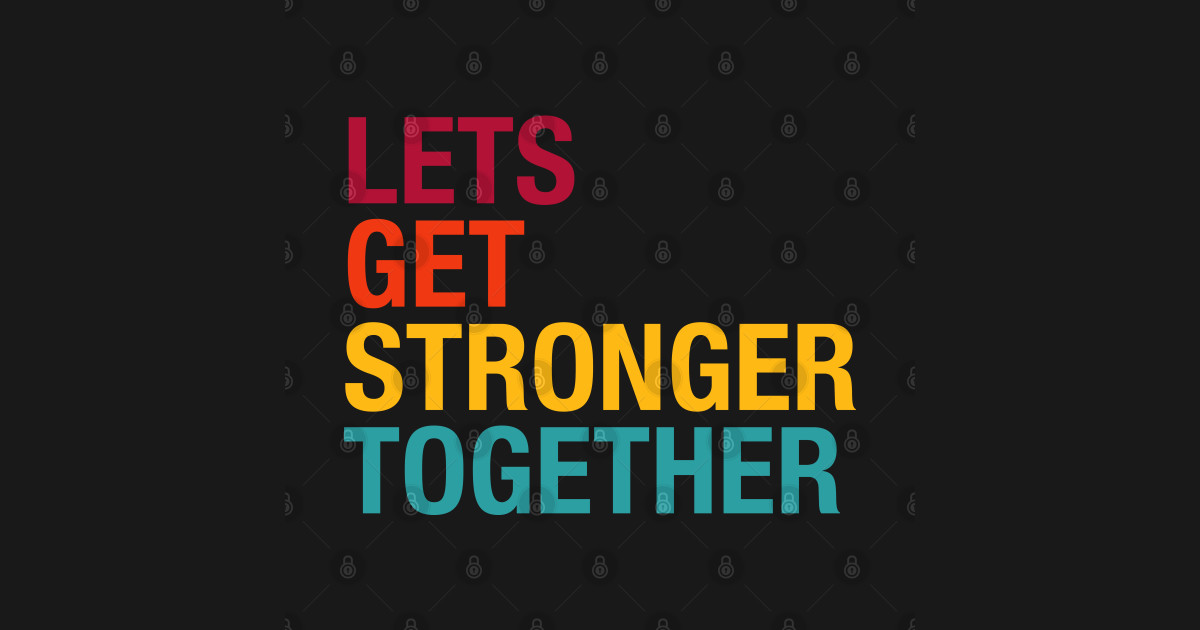 Lets Get Stronger Together - Lets Get Stronger Together - Posters and ...