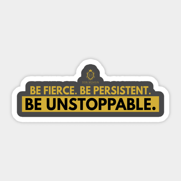 Be Fierce. Be Persistent. Be Unstoppable - Don Mohsin - Sticker | TeePublic