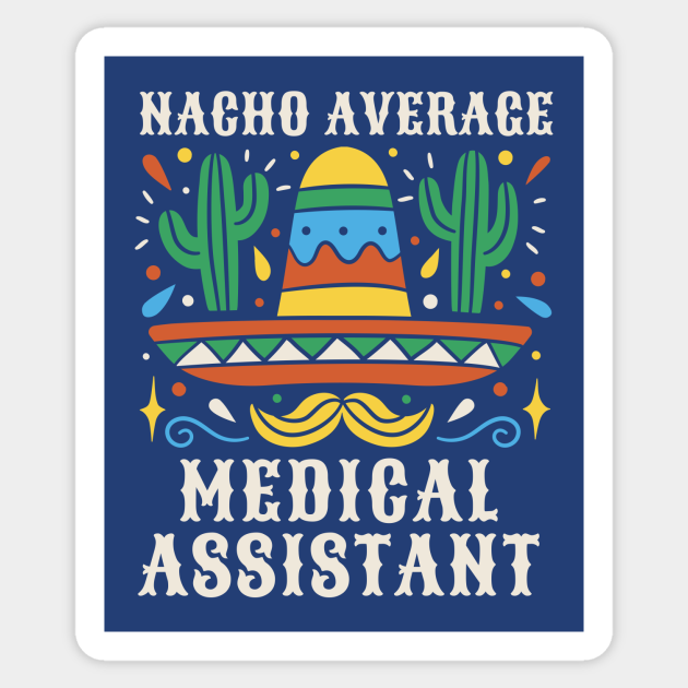 Funny Nacho Average Medical Assistant - Nacho Average - Sticker | TeePublic