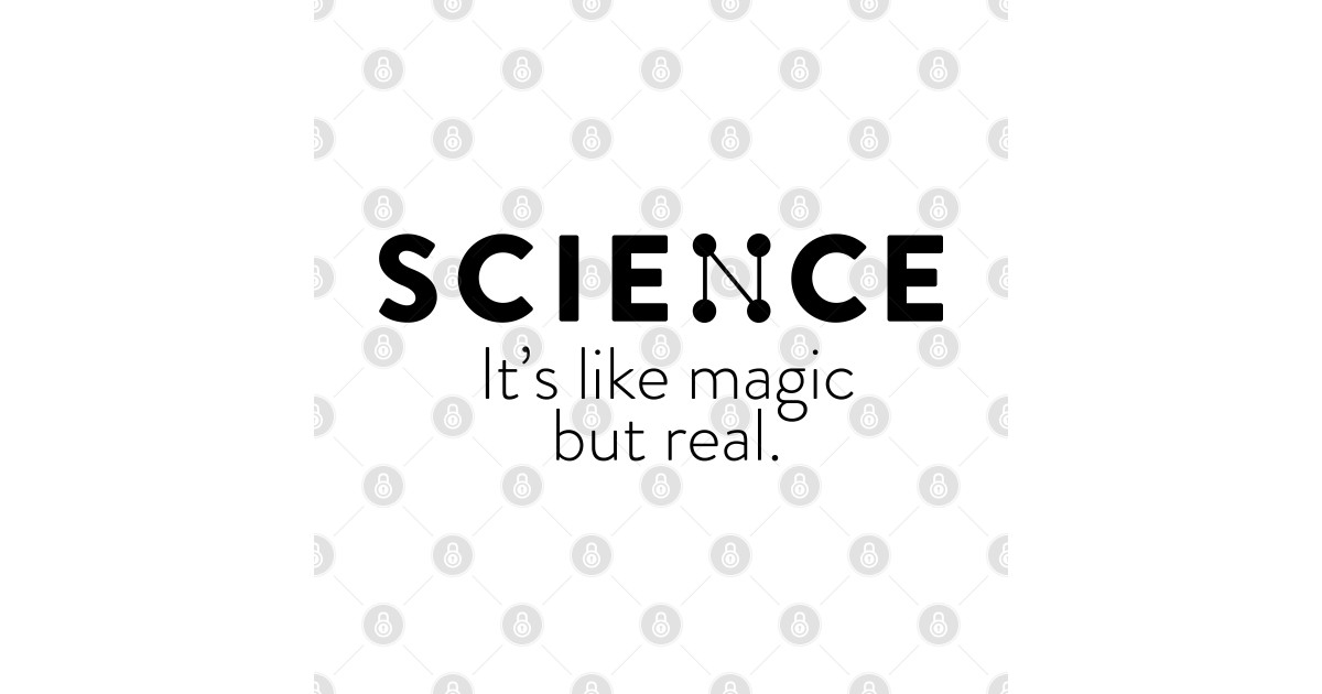 SCIENCE : Its like magic but real - Science Is Like Magic But Real - T ...